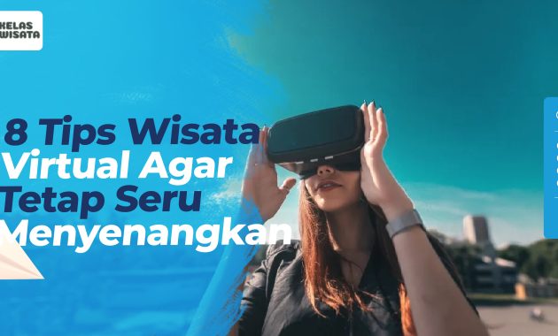 8 Tips Wisata Virtual Agar Tetap Seru Menyenangkan - Kelaswisata