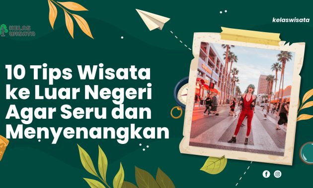 10 Tips Wisata ke Luar Negeri Agar Seru dan Menyenangkan - Kelaswisata