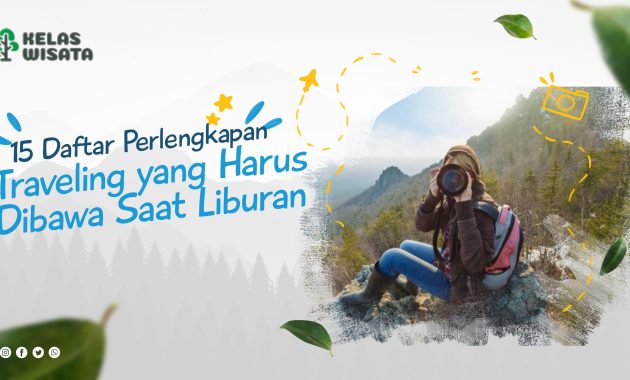 15 Daftar Perlengkapan Traveling yang Harus Dibawa Saat Liburan - Kelaswisata