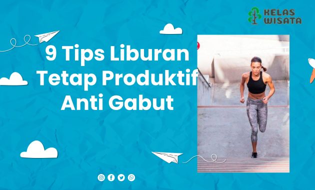 9 Tips Agar Liburan Tetap Produktif Anti Gabut - Kelaswisata