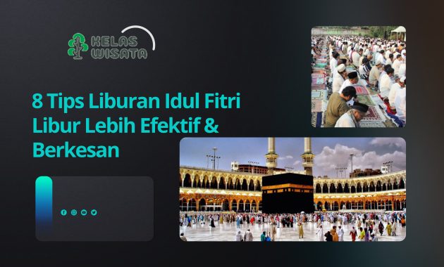 8 Tips Liburan Idul Fitri, Libur Lebih Efektif dan Berkesan